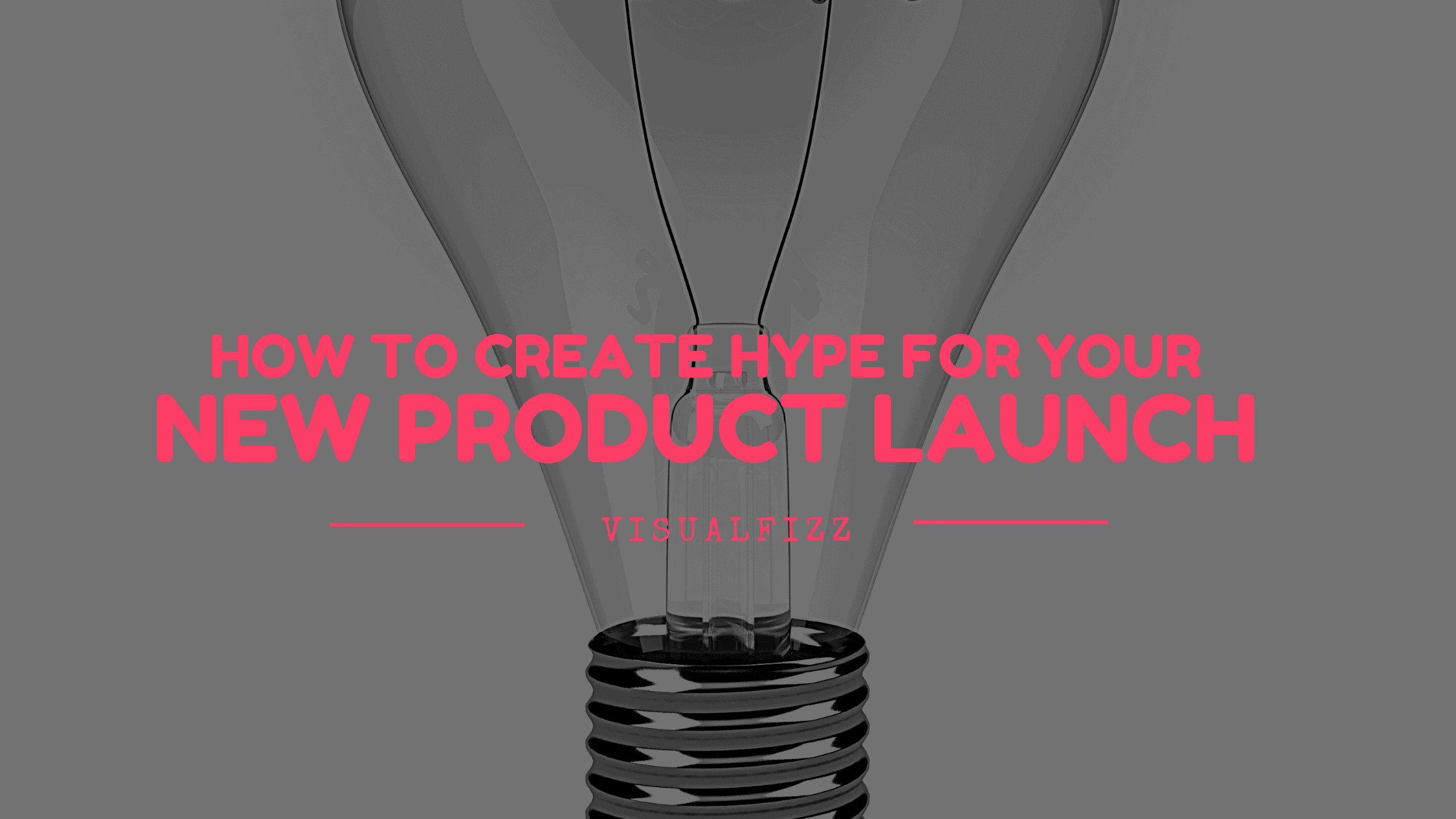 How To Create Hype For Your New Product Launch | VisualFizz